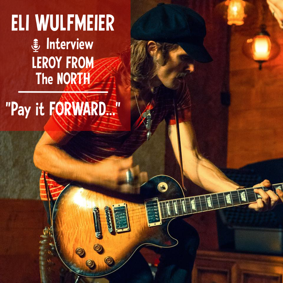 Eli Wulfmeier - Leroy From The North, “Pay it forward...” - Everyone ...